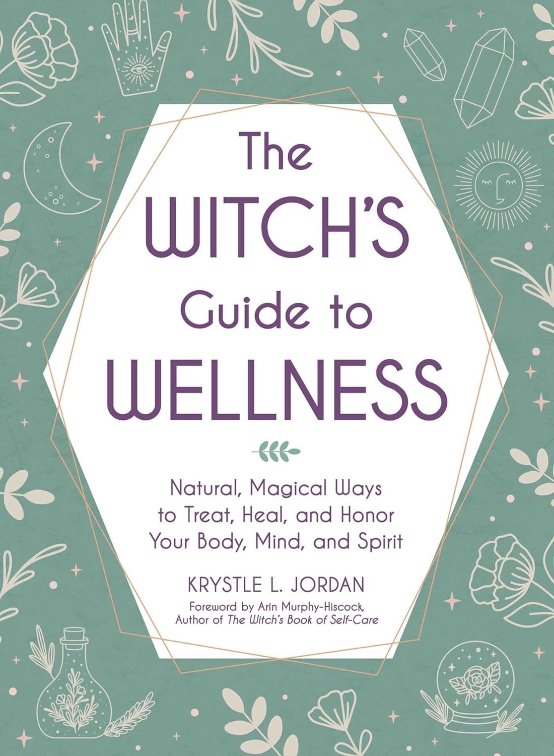 The Witch's Guide to Wellness: Natural, Magical Ways to Treat, Heal, a ...