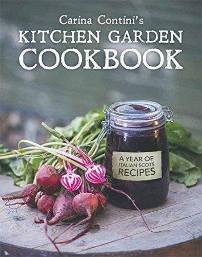 Carina Contini's Kitchen Garden Cookbook: A Year of Italian Scots Reci ...