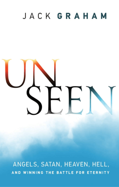 Unseen: Angels, Satan, Heaven, Hell, and Winning the Battle for Eterni ...
